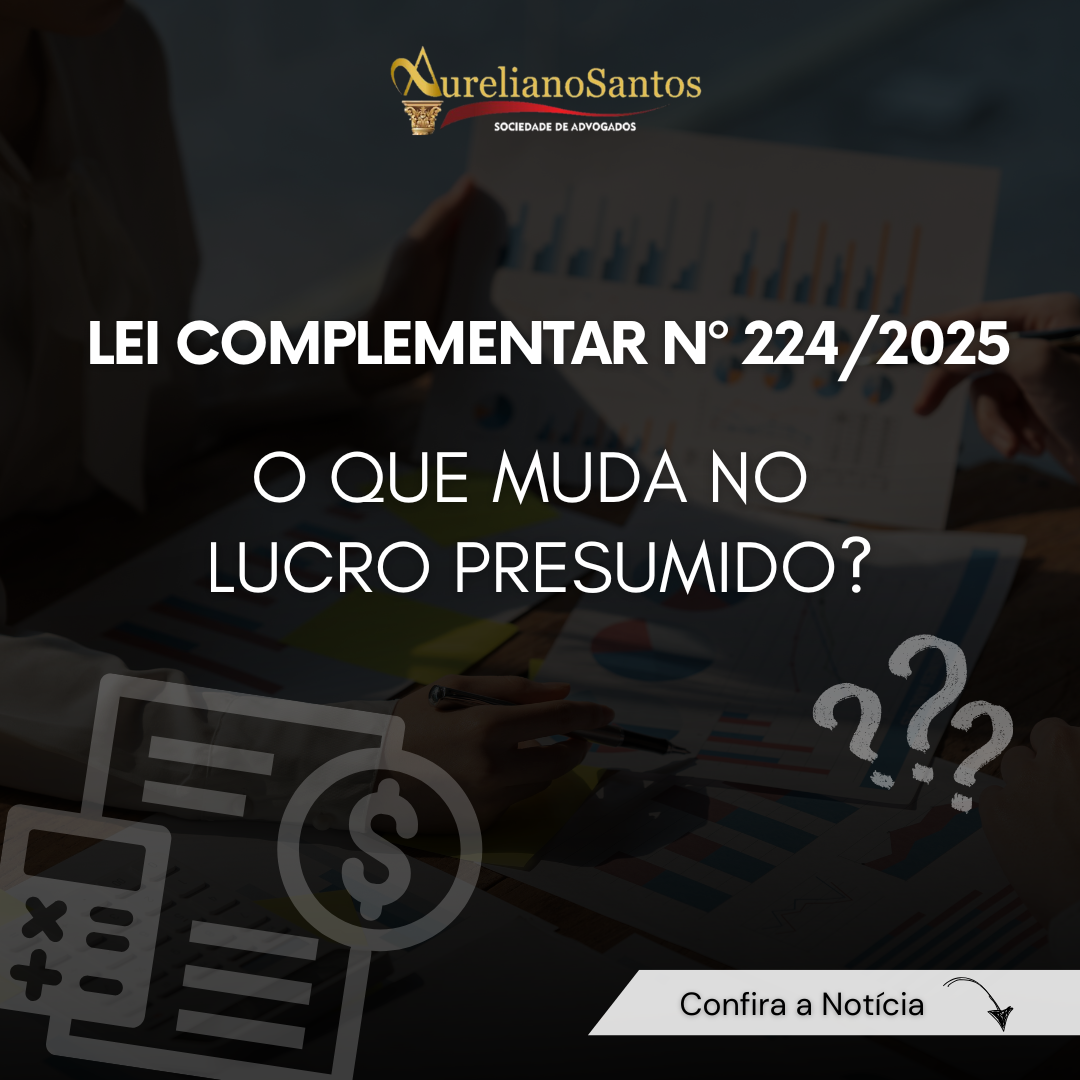 LEI COMPLEMENTAR Nº 224/2025 | Aureliano Santos - Sociedade de Advogados
